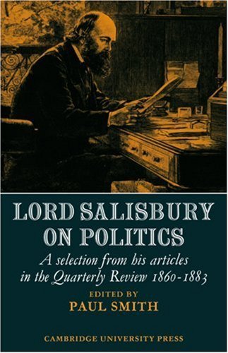 Lord Salisbury on Politics: A selection from his articles in the ...