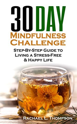 Mindfulness: 30 Day Mindfulness Challenge:Step-By-Step Guide to Living ...