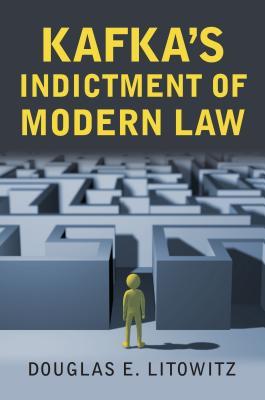 Kafka's Indictment of Modern Law by Douglas E. Litowitz | Goodreads