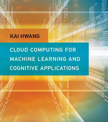Cloud Computing for Machine Learning and Cognitive Applications by Kai Hwang | Goodreads