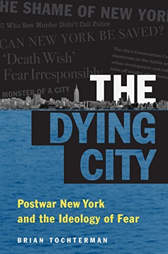 The Dying City: Postwar New York and the Ideology of Fear by Brian L ...