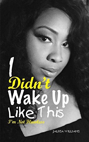 I Didn't Wake Up Like This: I'm Not Flawless by Jaliisa Williams | Goodreads