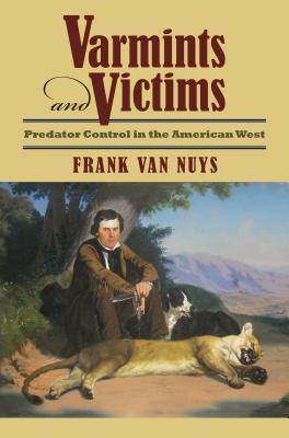 Varmints and Victims: Predator Control in the American West by Frank ...