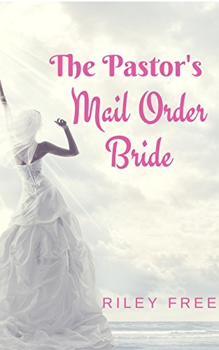 The Pastor's Mail Order Bride: A Sweet Romance by Riley Free | Goodreads
