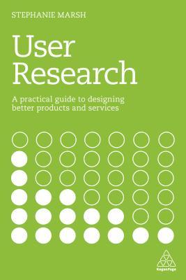 User Research: A Practical Guide to Designing Better Products and ...