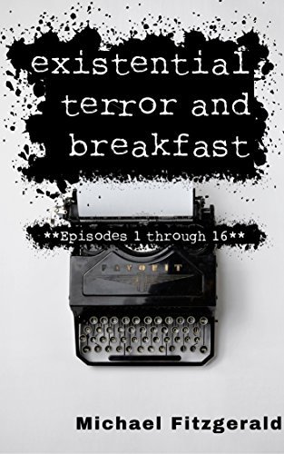 Existential Terror and Breakfast: Episodes 1 through 16 by Michael Fitzgerald | Goodreads