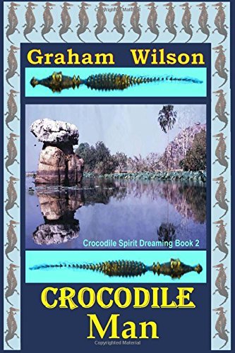 Crocodile Man (Crocodile Spirit Dreaming #2) by Graham Wilson | Goodreads