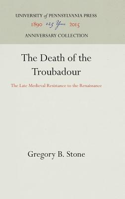 The Death of the Troubadour: The Late Medieval Resistance to the ...