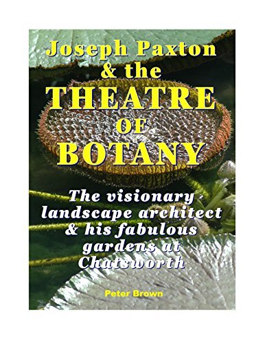 Joseph Paxton and the Theatre of Botany: The visionary landscape ...