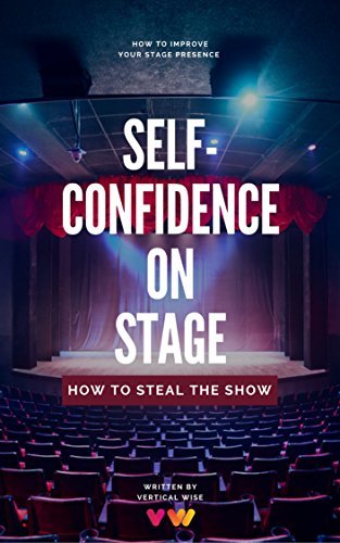 Self-Confidence On Stage. How to Steal The Show: Stage Presence Tips ...