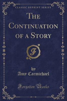 The Continuation of a Story (Classic Reprint) by Amy Carmichael | Goodreads