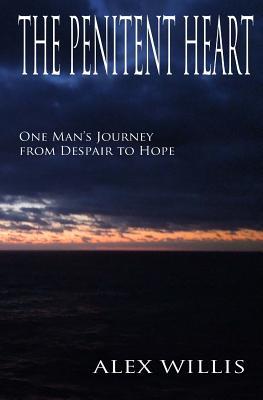 The Penitent Heart: One man's journey from despair to hope by Alex ...
