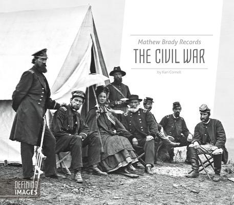 Mathew Brady Records the Civil War (Defining Images) by Kari Cornell | Goodreads