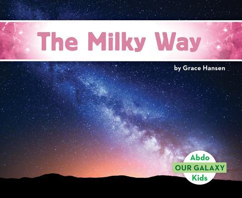 The Milky Way (Our Galaxy) by Grace Hansen | Goodreads