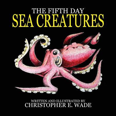 The Fifth Day Sea Creatures (Creation) by Christopher E. Wade | Goodreads
