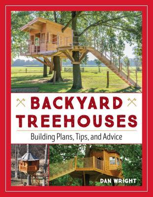 Backyard Treehouses: Building Plans, Tips, and Advice by Dan Wright ...