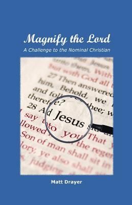 Magnify the Lord: A Challenge to the Nominal Christian by Matt Drayer ...