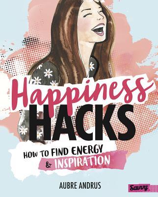 Happiness Hacks: How to Find Energy and Inspiration by Aubre Andrus ...