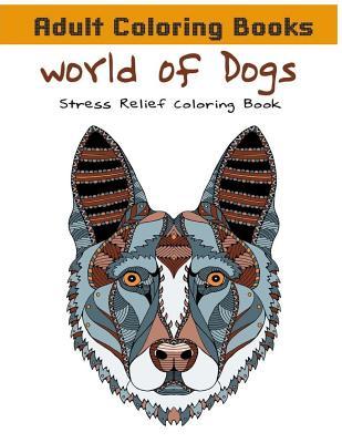 Adult Coloring Books: World of Dogs - Stress Relief Coloring Book ...