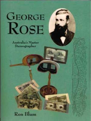 George Rose Australia's Master Stereographer by Ron Blum | Goodreads