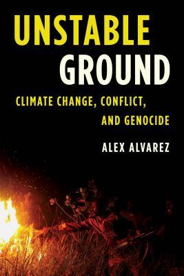 Unstable Ground: Climate Change, Conflict, and Genocide by Alex Alvarez ...