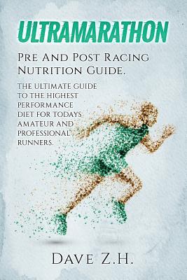 Ultramarathon: Pre And Post Racing Nutrition Guide by Dave Z. H ...