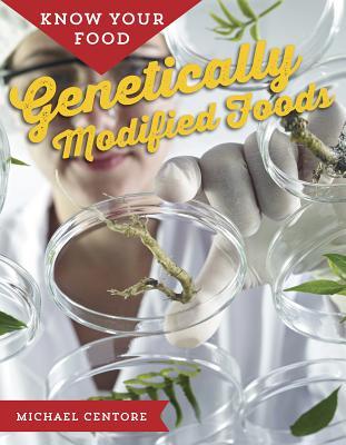Genetically Modified Foods (Know Your Food) by Michael Centore | Goodreads