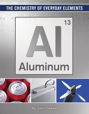 Aluminum (Chemistry of Everyday Elements) by John Csiszar | Goodreads