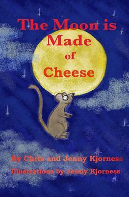 The Moon is Made of Cheese by Chris Kjorness | Goodreads