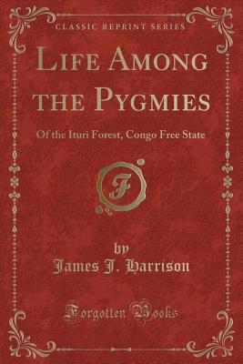 Life Among the Pygmies: Of the Ituri Forest, Congo Free State by Albert ...