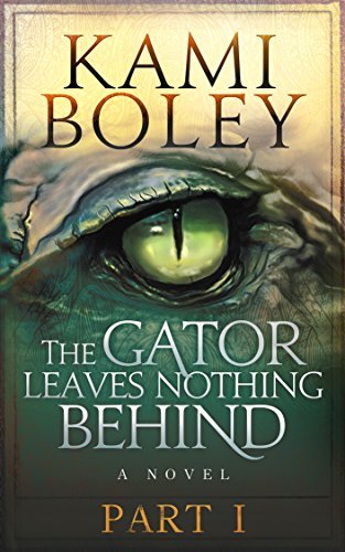 The Gator Leaves Nothing Behind, Part I by Kami Boley | Goodreads