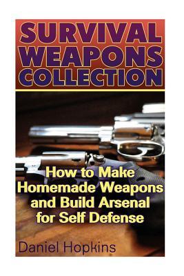 Survival Weapons Collection: How to Make Homemade Weapons and Build ...