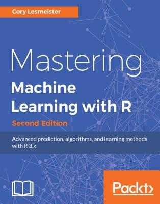 Mastering Machine Learning with R by Cory Lesmeister | Goodreads