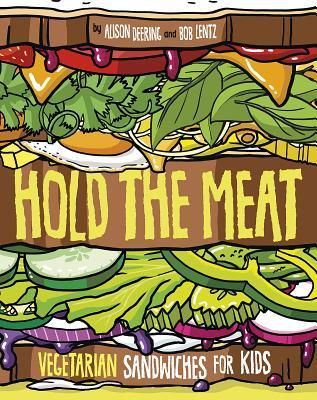 Hold the Meat: Vegetarian Sandwiches for Kids by Alison Deering | Goodreads