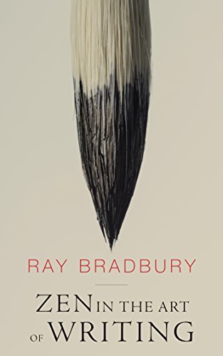 Zen in The Art of Writing by Ray Bradbury | Goodreads