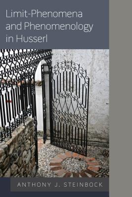 Limit-Phenomena and Phenomenology in Husserl by Anthony J. Steinbock ...