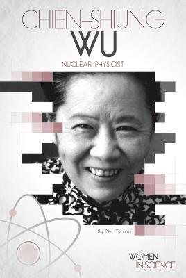 Chien-Shiung Wu: Nuclear Physicist (Women in Science) by Nel Yomtov ...