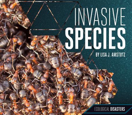 Invasive Species (Ecological Disasters) by Lisa J. Amstutz | Goodreads