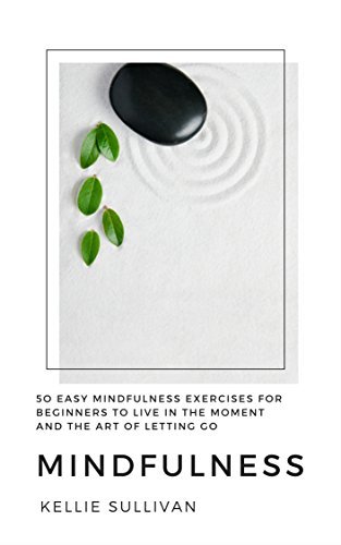 Mindfulness: 5O Easy Mindfulness Exercises For Beginners To Live In The ...