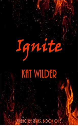 Ignite (Firehouse Book 1) by Kat Wilder | Goodreads