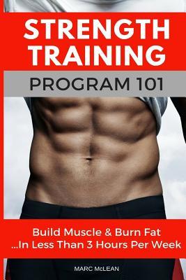 Strength Training Program 101: Build Muscle & Burn Fat...in Less Than 3 ...