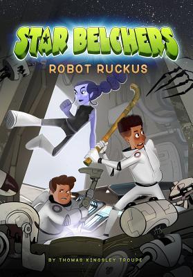 Robot Ruckus (Star Belchers) by Thomas Kingsley Troupe | Goodreads