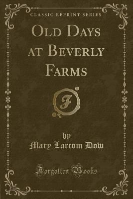 Old Days at Beverly Farms (Classic Reprint) by Mary Larcom Dow | Goodreads