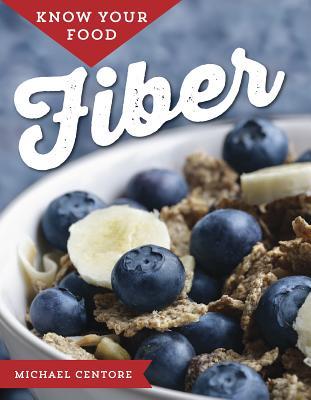 Fiber (Know Your Food) by Michael Centore | Goodreads