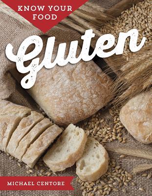 Gluten (Know Your Food) by Michael Centore | Goodreads