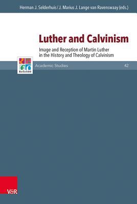 Luther and Calvinism: Image and Reception of Martin Luther in the ...