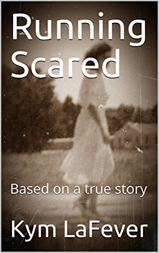 Running Scared (updated): Based on a true story by Kym LaFever | Goodreads