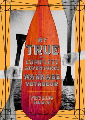 My True and Complete Adventures as a Wannabe Voyageur by Phyllis Rudin ...