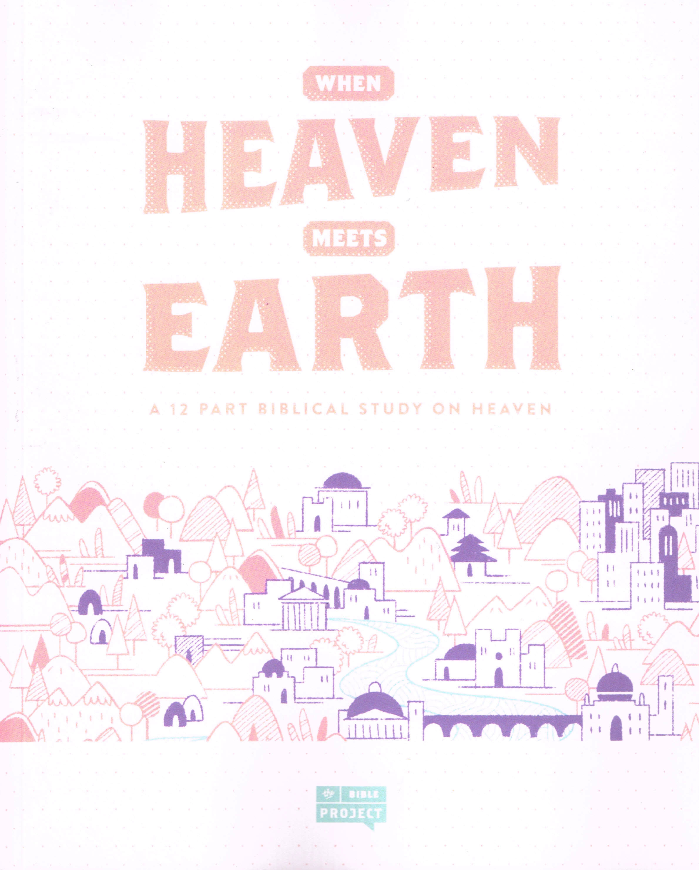 When Heaven Meets Earth: A 12 Part Biblical Study on Heaven by Timothy ...