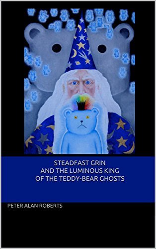 Steadfast Grin and the Luminous King of the Teddy-Bear Ghosts by Peter ...